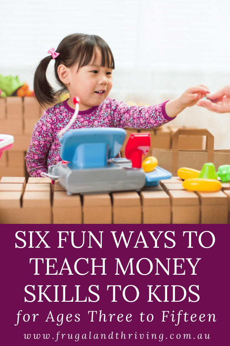 Six Fun Ways To Teach Money Skills to Kids (for Ages Three to Fifteen)